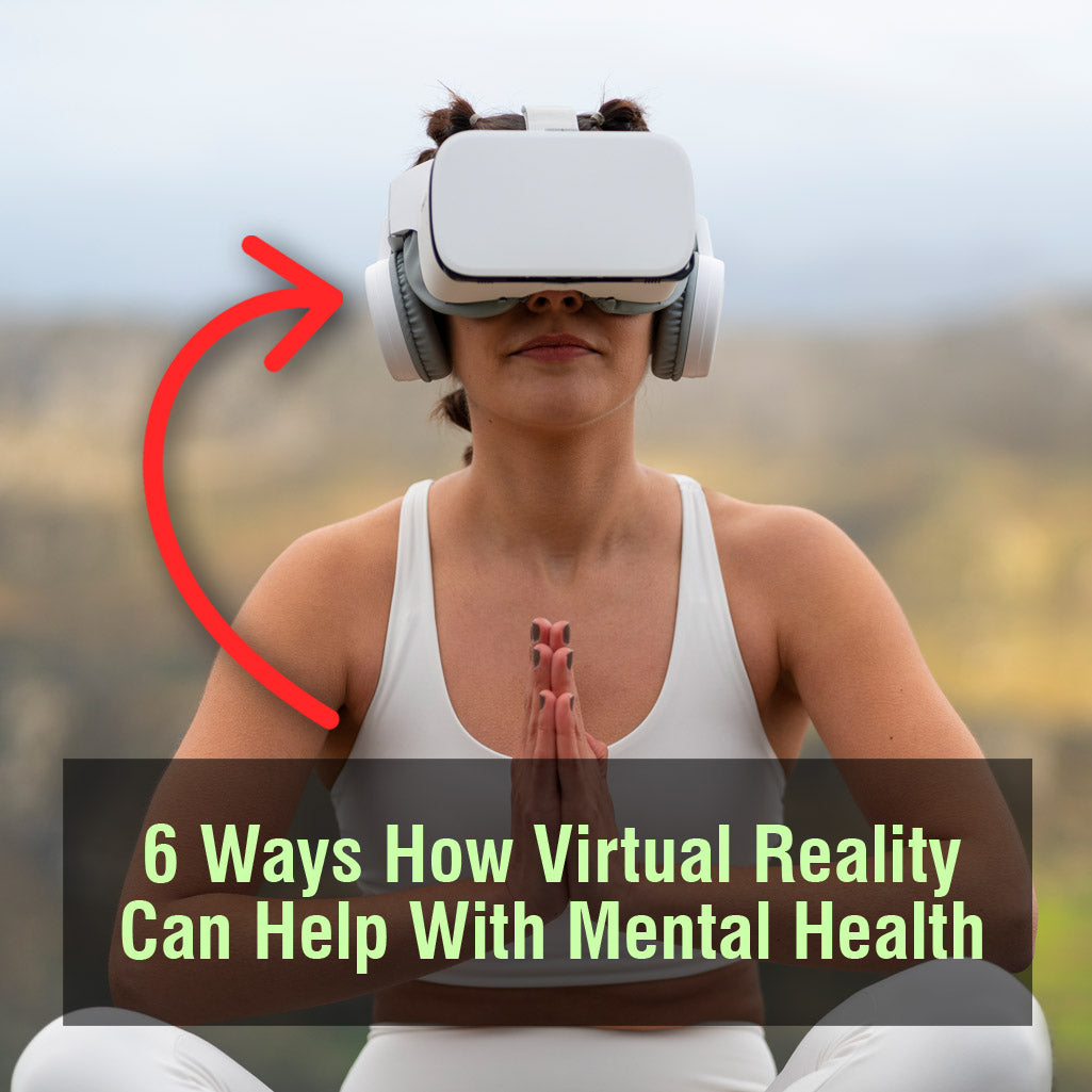 6 Ways Virtual Reality is Transforming Mental Health Treatment